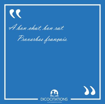 A bon chat, bon [...] - Proverbes français