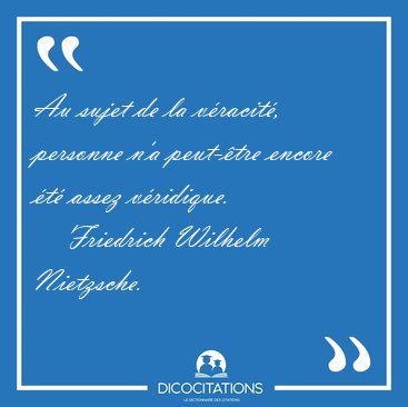 Au sujet de la véracité, personne n'a peut-être encore été assez ...