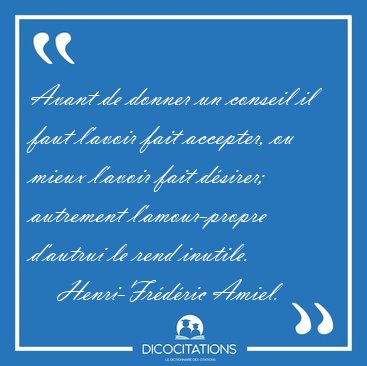 Avant de donner un conseil il faut l'avoir fait accepter, ou ...