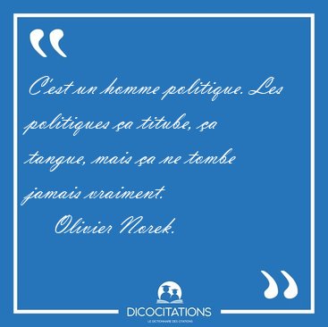 C'est un homme politique. Les politiques ça titube, ça tangue ...