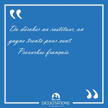 Du dérober au restituer, on gagne trente pour [...] - Proverbes français