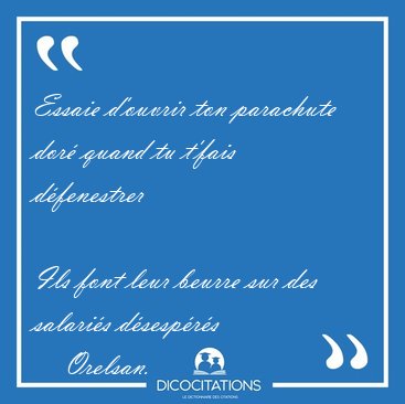 Essaie d'ouvrir ton parachute doré quand tu t'fais défenestrer ...