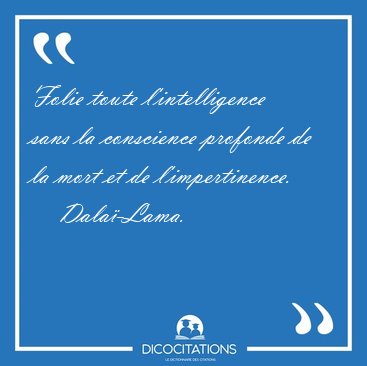 Folie toute l'intelligence sans la conscience profonde de la [...] - Dalaï-Lama