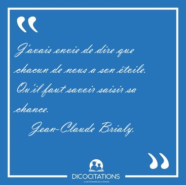 J'avais envie de dire que chacun de nous a son étoile. Qu'il [...] - Jean-Claude Brialy