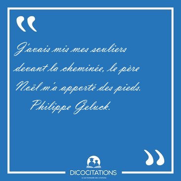 J'avais mis mes souliers devant la cheminée, le père Noël m'a ...