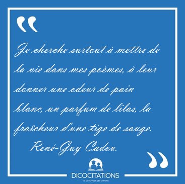 Je cherche surtout à mettre de la vie dans mes poèmes, à leur ...