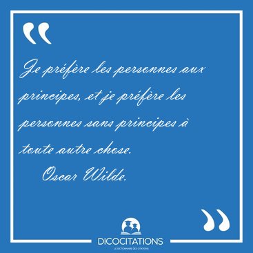 Je préfère les personnes aux principes, et je préfère les [...] - Oscar ...