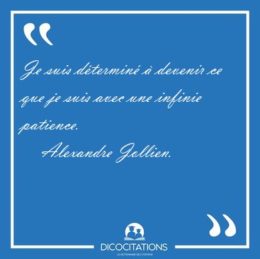 Je suis déterminé à devenir ce que je suis avec une infinie ...