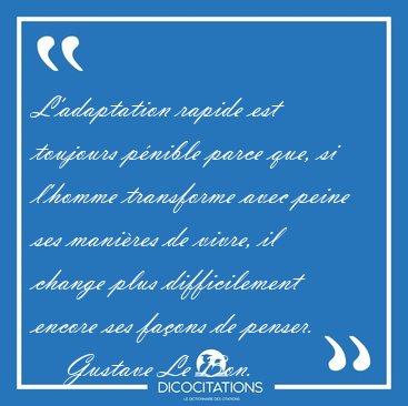 L'adaptation rapide est toujours pénible parce que, si l'homme ...