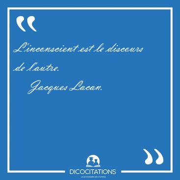 L'inconscient est le discours de [...] - Jacques Lacan