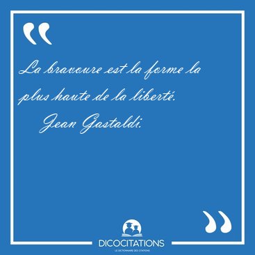 La bravoure est la forme la plus haute de la [...] - Jean Gastaldi