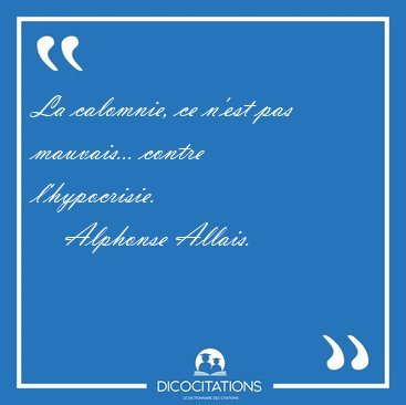 La calomnie, ce n'est pas mauvais... contre [...] - Alphonse Allais