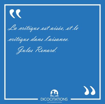 La critique est aisée, et le critique dans [...] - Jules Renard
