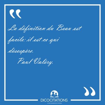 La définition du Beau est facile: il est ce qui [...] - Paul Valéry