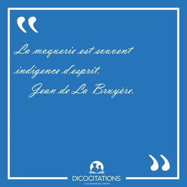 La moquerie est souvent indigence [...] - Jean de La Bruyère