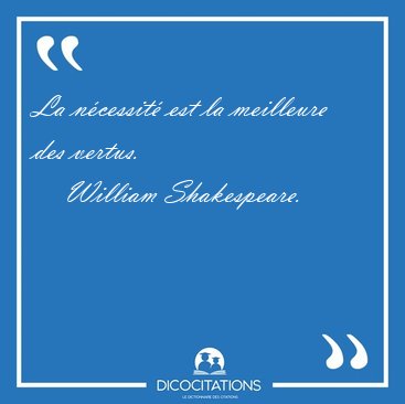 La nécessité est la meilleure des [...] - William Shakespeare