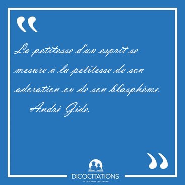 La petitesse d'un esprit se mesure à la petitesse de son [...] - André Gide