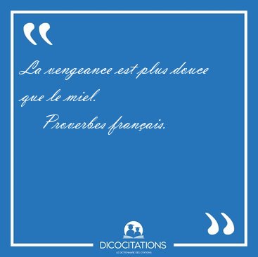 La vengeance est plus douce que le [...] - Proverbes français