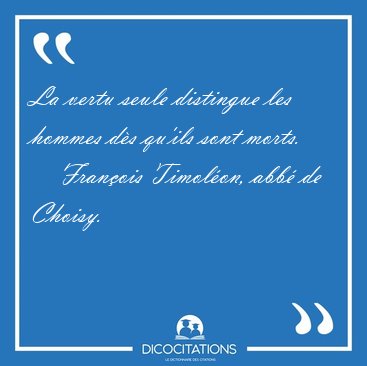 La vertu seule distingue les hommes dès qu'ils sont [...] - François ...