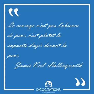 Le courage n'est pas l'absence de peur, c'est plutôt la capacité ...