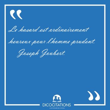 Le hasard est ordinairement heureux pour l'homme [...] - Joseph Joubert