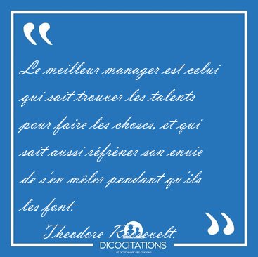 Le meilleur manager est celui qui sait trouver les talents pour ...