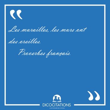 Les murailles, les murs ont des [...] - Proverbes français