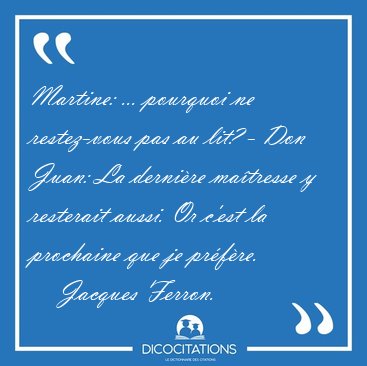 Martine: ... pourquoi ne restez-vous pas au lit? - Don Juan: La ...