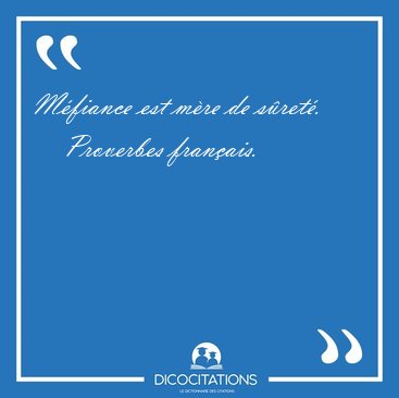Méfiance est mère de [...] - Proverbes français