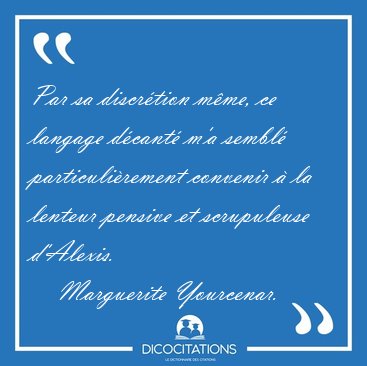Par sa discrétion même, ce langage décanté m'a semblé ...