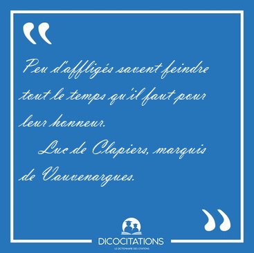 Peu d'affligés savent feindre tout le temps qu'il faut pour leur ...