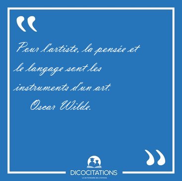 Pour l'artiste, la pensée et le langage sont les instruments [...] - Oscar Wilde