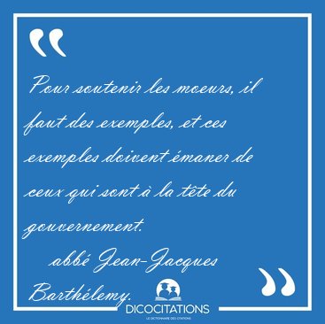 Pour soutenir les moeurs, il faut des exemples, et ces exemples ...