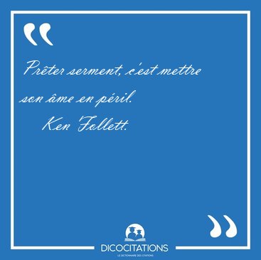 Prêter serment, c'est mettre son âme en [...] - Ken Follett