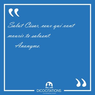 Salut César, ceux qui vont mourir te [...] - Anonyme
