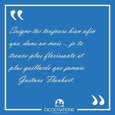 Soigne-toi toujours bien afin que, dans un mois ... je te trouve ...