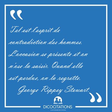 Tel est l'esprit de contradiction des hommes. L'occasion se ...