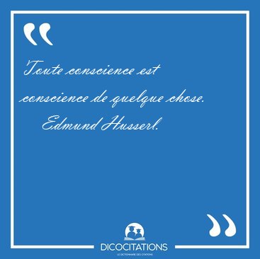 Toute conscience est conscience de quelque [...] - Edmund Husserl