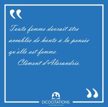 Toute femme devrait être accablée de honte à la pensée qu'elle ...