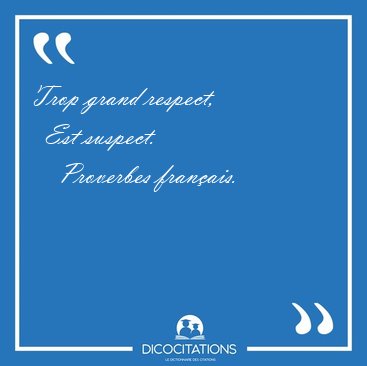 Trop grand respect, Est [...] - Proverbes français