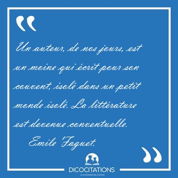 Un auteur, de nos jours, est un moine qui écrit pour son [...] - Emile ...