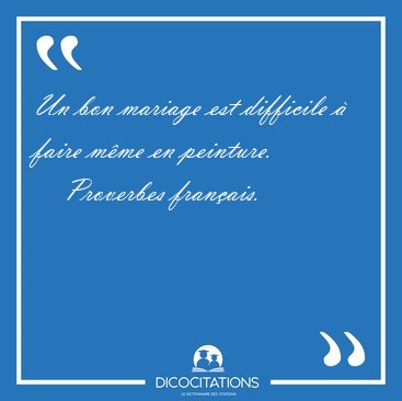 Un bon mariage est difficile à faire même en [...] - Proverbes français
