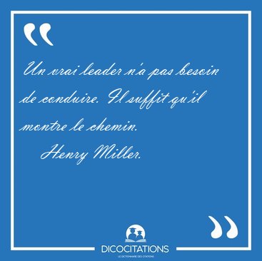 Un vrai leader n'a pas besoin de conduire. Il suffit qu'il ...